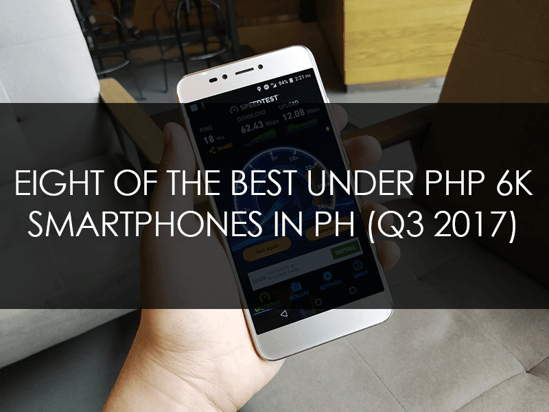 Eight Of The Best Under PHP 6K Smartphones In PH (Q3 2017)