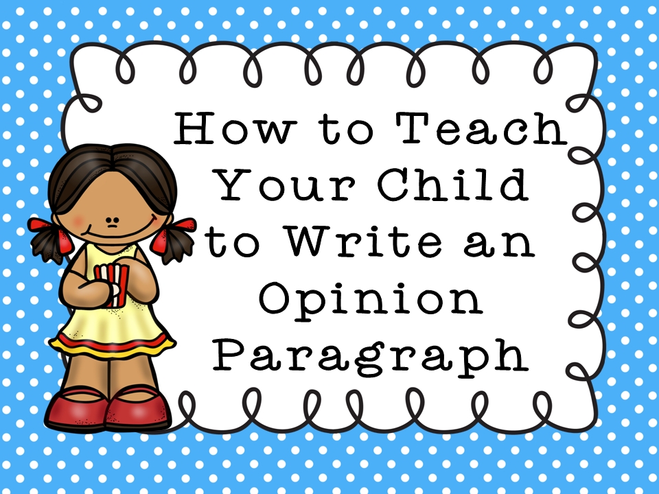 The Paper Maid How To Teach Your Child To Write An Opinion Paragraph The Paper Maid How To Teach Your Child To Write An Opinion Paragraph