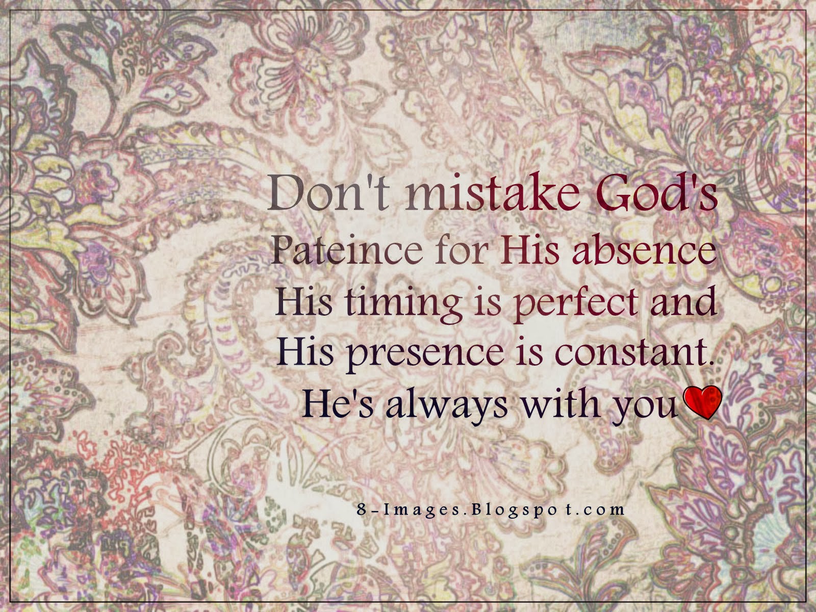 Don't Mistake God's Patience for His absence. His timing is perfect and ...
