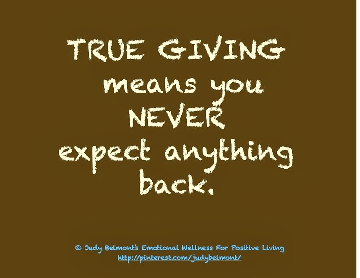 True giving means you never expect anything back ~ God is Heart