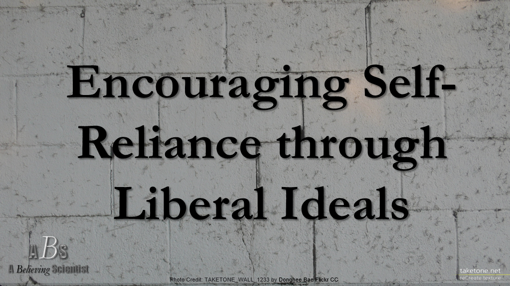 Encouraging Self-Reliance through Liberal Ideals | A Believing Scientist
