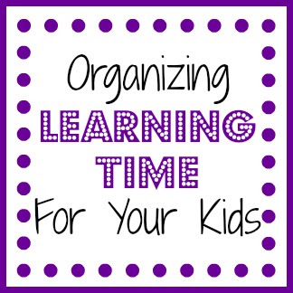 Organizing a Learning Time for Your Kids | From Overwhelmed to ...