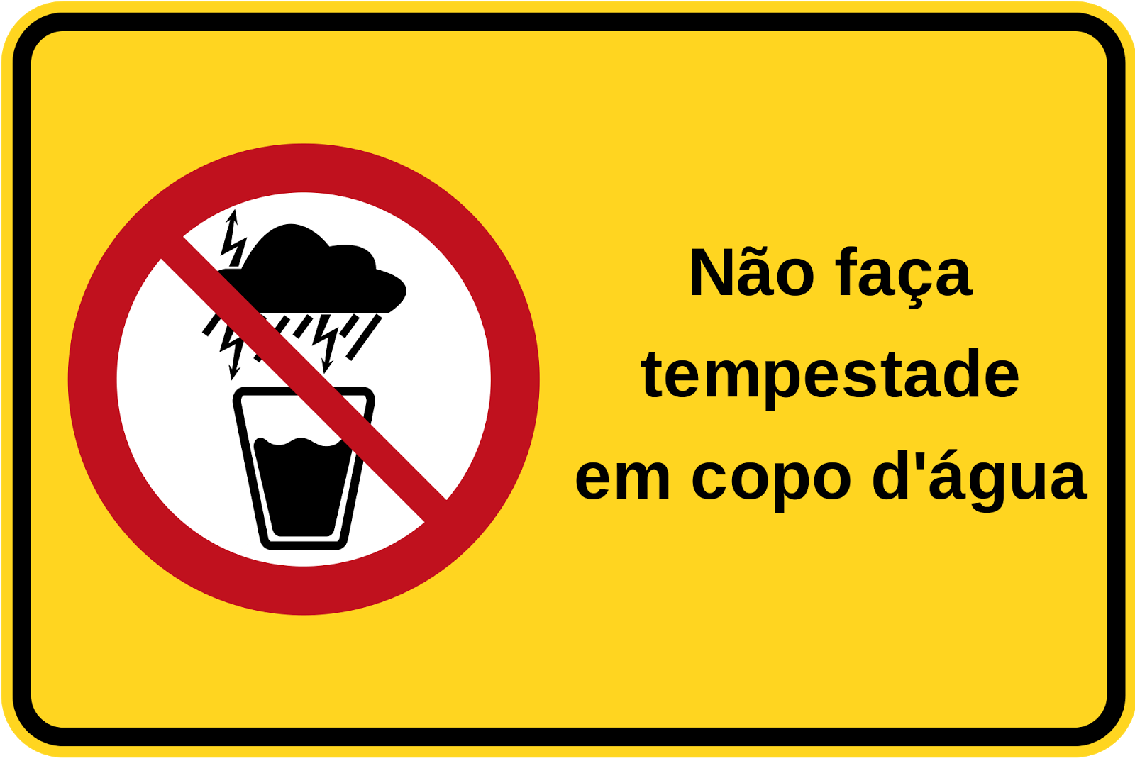 Colecionador de Frases: Não faça tempestade em copo d'água.