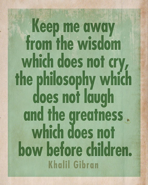 Keep me away from the wisdom which does not cry, the philosophy which ...