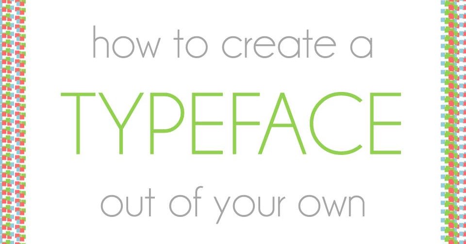 How To: Create a Typeface Out of Your Handwriting