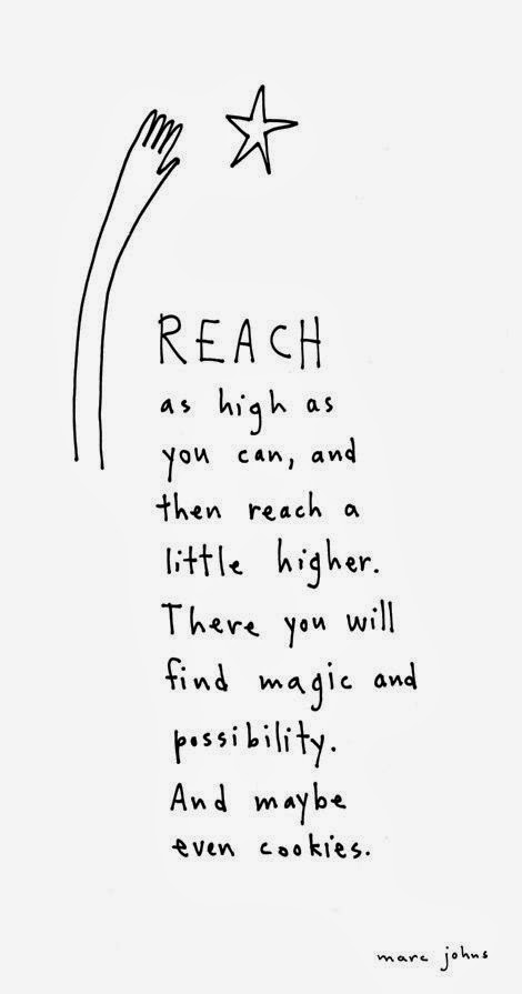 Reach as high as you can, and then reach a little higher, There you ...