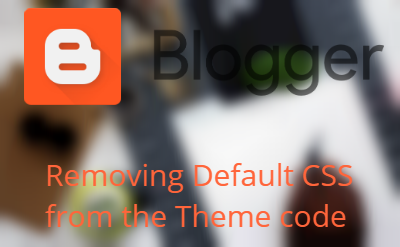 Removing Blogger's Default CSS from the Theme code [New way] | Stylify Your Blog