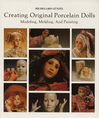 Creating Original Porcelain Dolls: Modeling, Molding and Painting ...