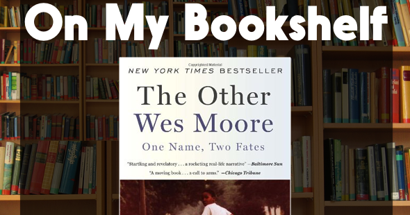 On My Bookshelf: The Other Wes Moore by Wes Moore - The Literary Maven