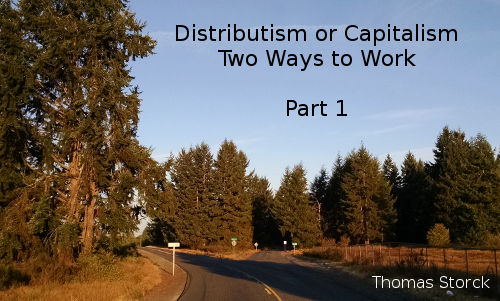 Practical Distributism: Distributism or Capitalism: Two Ways to Work ...
