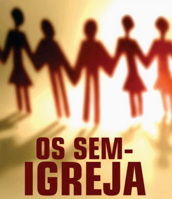 fortenarocha: "Desigrejados": o Movimento Que Mais Cresce No Brasil