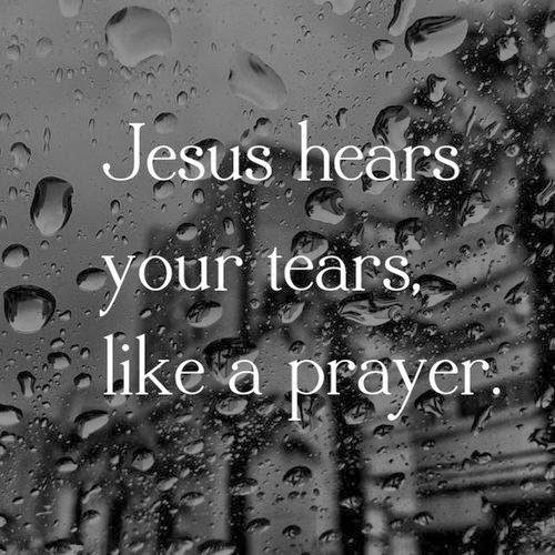 JESUS HEARS YOUR TEARS, LIKE A PRAYER. - Quotes