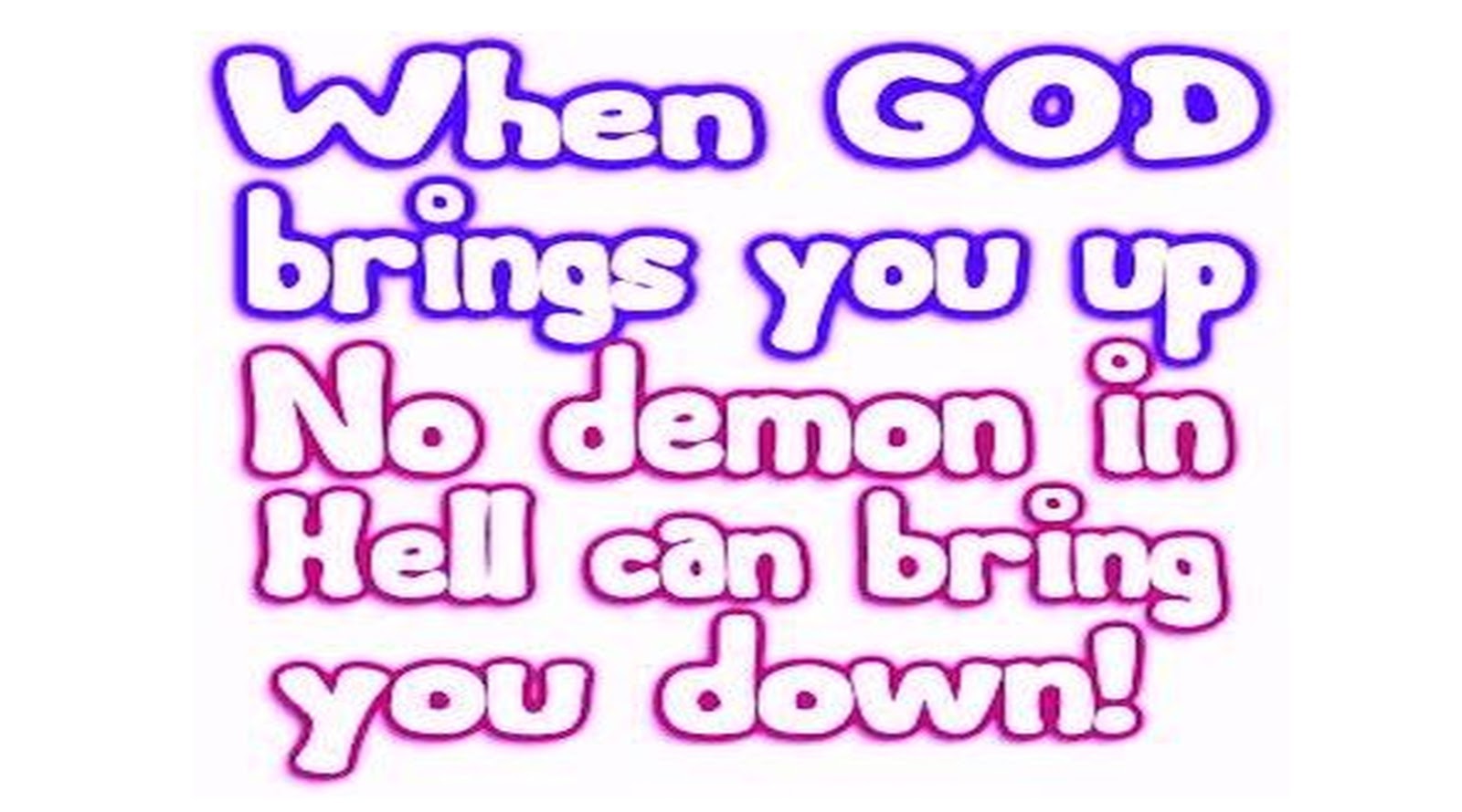No demon in hell can bring you down! Amen.