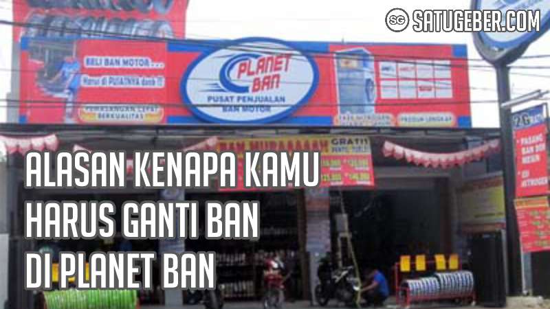 7 Alasan Kenapa Kamu Harus Ganti Ban di Planet Ban - SatuGeber