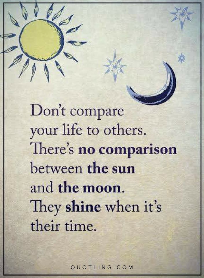 Don't compare your life to others. There's no comparison between the ...