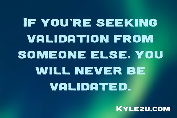 Never Seek Validation
