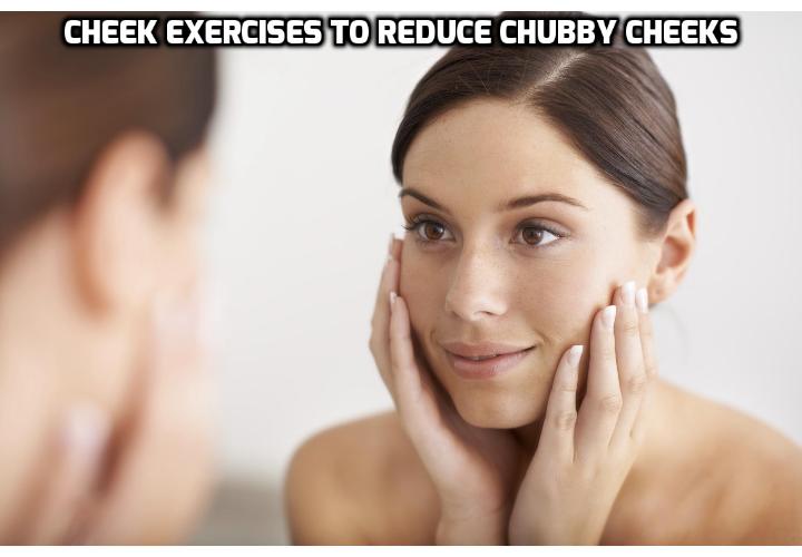 How To Have a Healthy Life: 10 Cheek Exercises to Reduce Chubby Cheeks