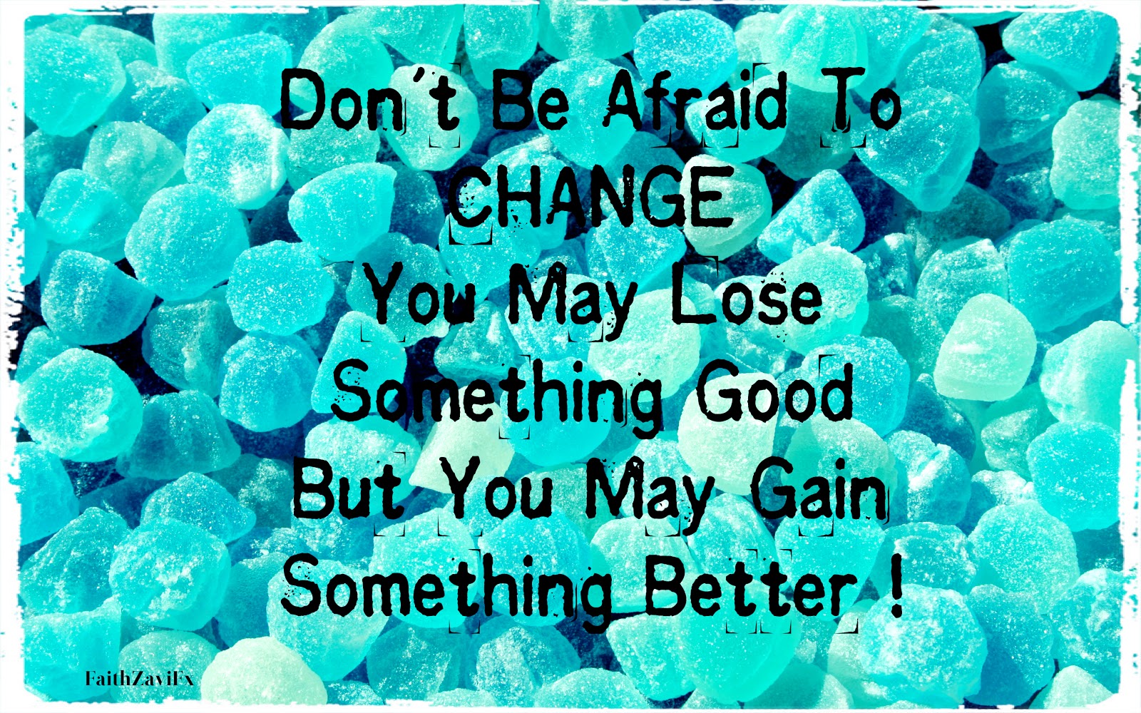 Don't Be Afraid To CHANGE You May Lose Something Good But You May Gain ...