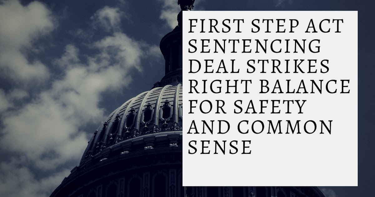 FIRST STEP Act Sentencing Deal Strikes Right Balance for Safety and ...