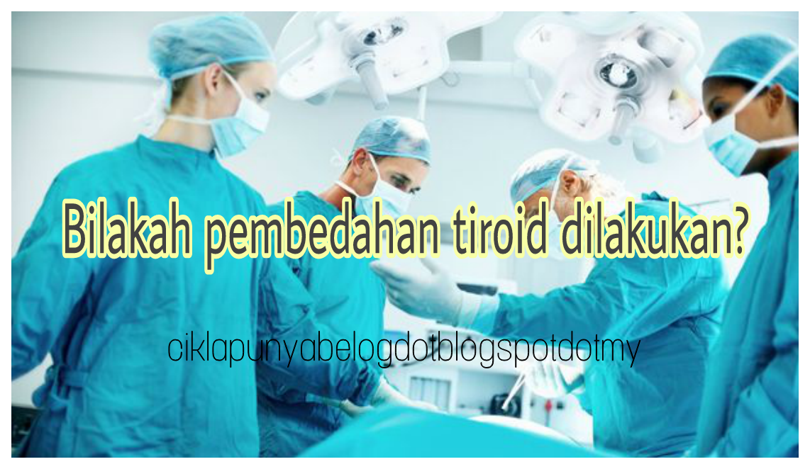 Bilakah pembedahan tiroid dilakukan? - Nota Cikla
