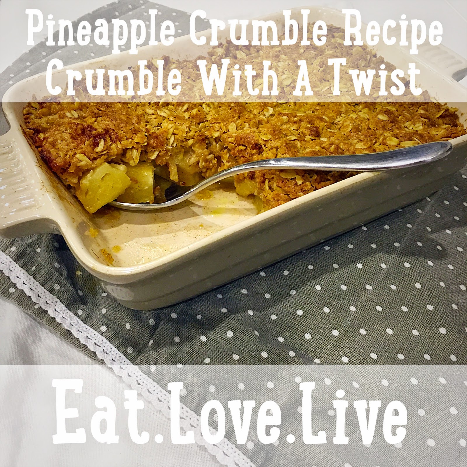 Pineapple Crumble Recipe - Crumble With A Twist - Eat.Love.Live