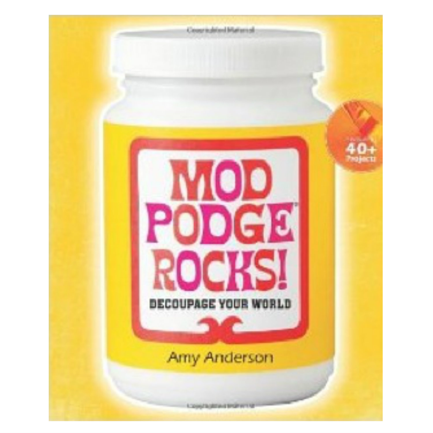 Mod Podge Rocks! Decoupage Your World by Amy Anderson