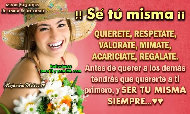 Reflexiones para TI y para MÍ: * SÉ TÚ MISMA