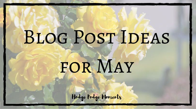 Blog Post Ideas for May | Hodge Podge Moments