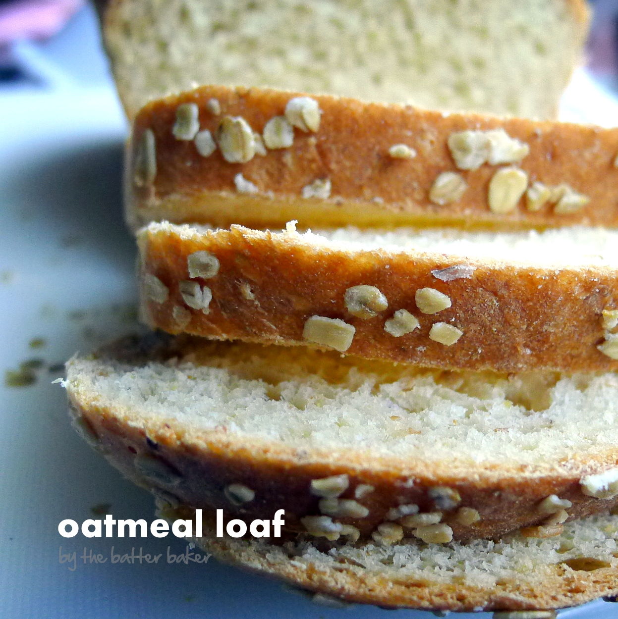 the batter baker: Oatmeal Loaf