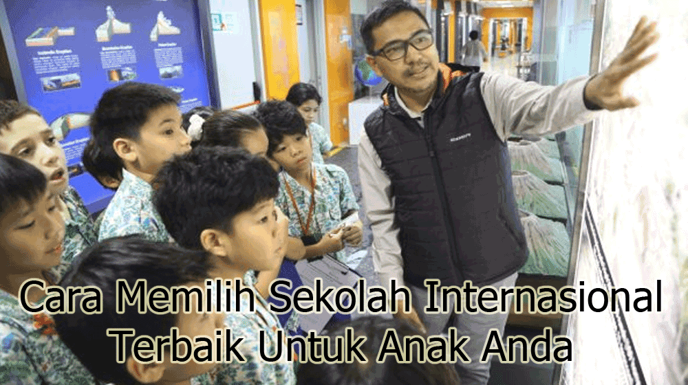Cara Memilih Sekolah Internasional Terbaik Untuk Anak Anda