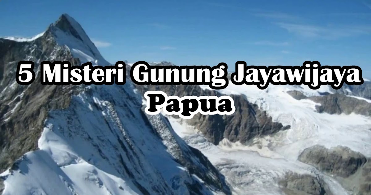 5 Misteri Gunung Jayawijaya, Papua - Daki Gunung