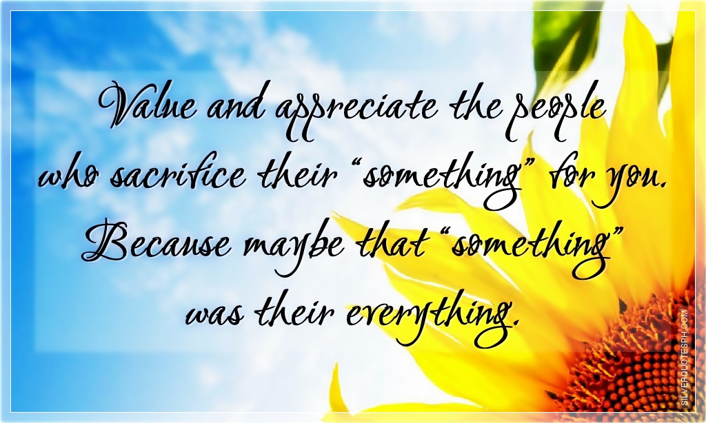 Value And Appreciate The People Who Sacrifice Their Something - SILVER ...