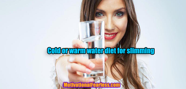 Cold or warm water diet for slimming? - Motivational Fearless