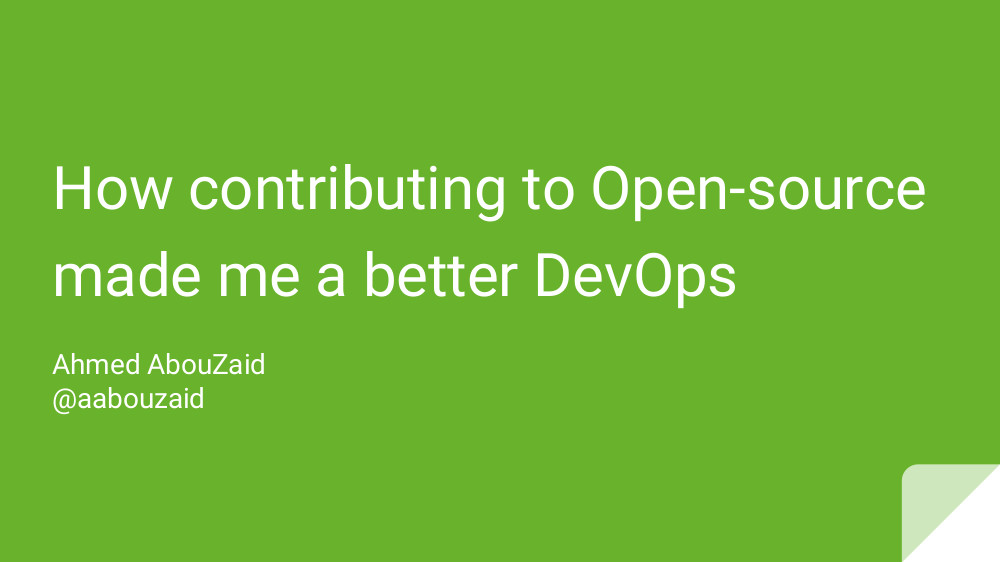 How Contributing To Open Source Made Me A Better Devops Presentation ~ Ahmed Abouzaid