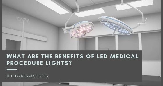 H E Technical Services Pty Ltd: What Are the Benefits of LED Medical ...