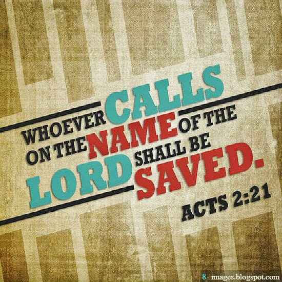 Whoever calls on the name of The Lord shall be Saved. Acts 2:21 - Quotes