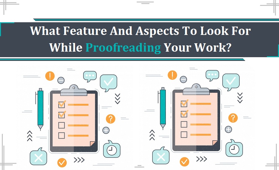 What Feature And Aspects To Look For While Proofreading Your Work?