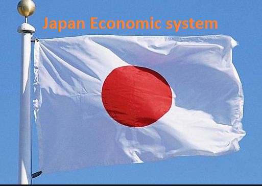 JAPAN ECONOMIC SYSTEM ~ ECONOMIC SYSTEMS OF WORLD