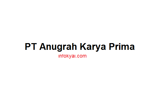 Lowongan Kerja PT Anugrah Karya Prima Terbaru