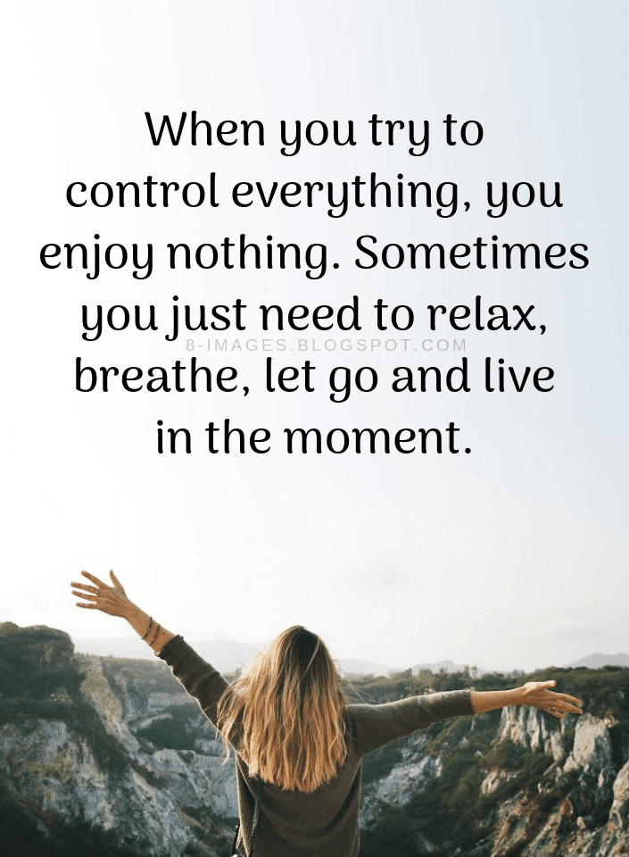 Quotes When you try to control everything, you enjoy nothing. - Quotes