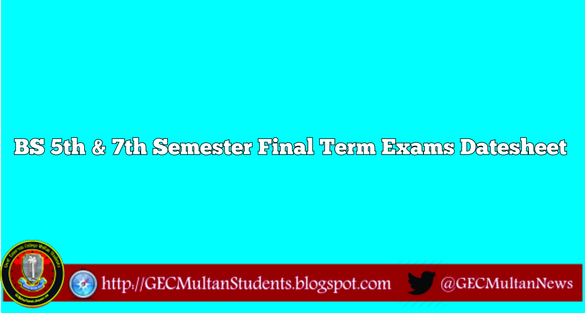 BS 5th & 7th Semester Final Term Exams Datesheet GEC Multan - Govt ...
