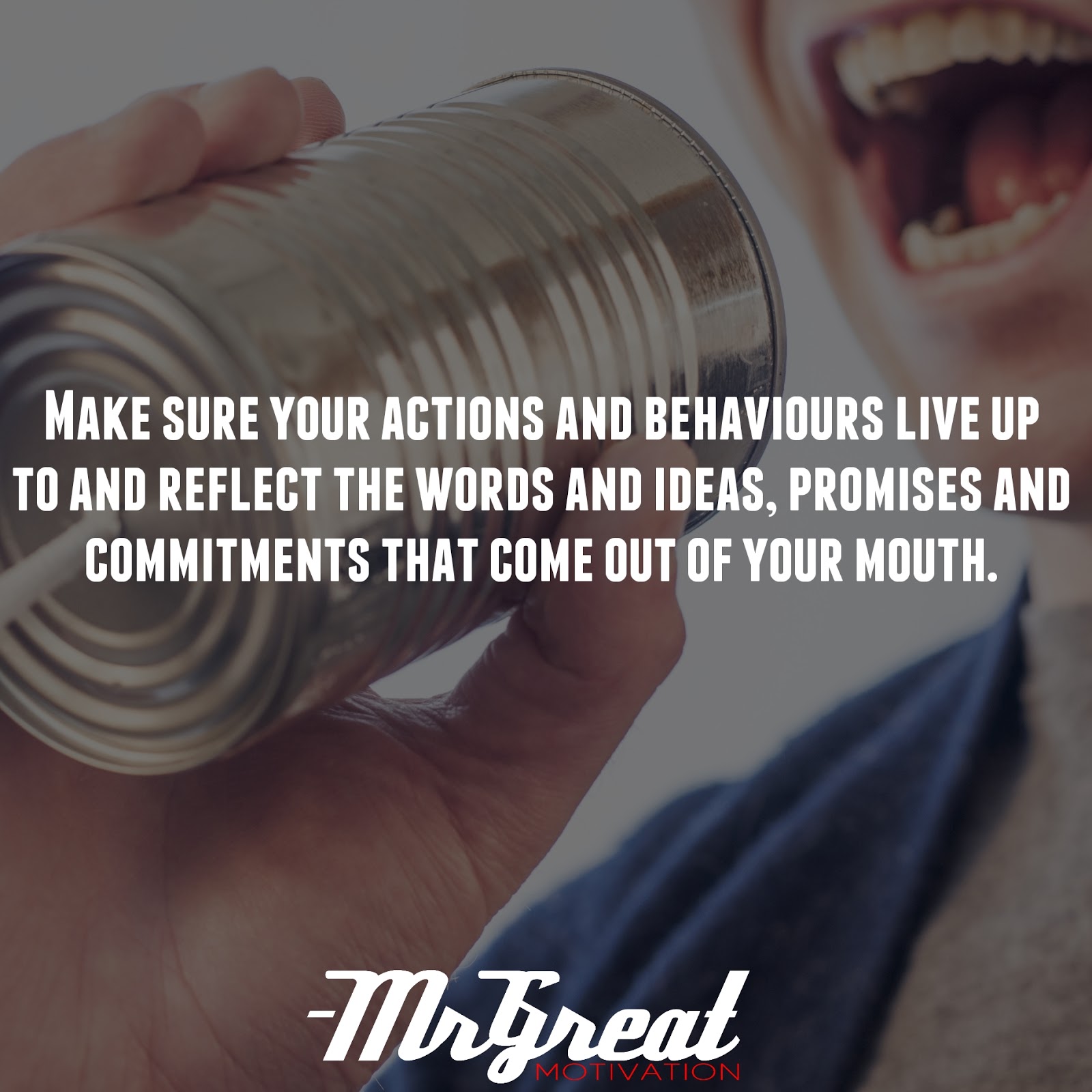 Make sure your actions and behaviours live up to and reflect the words ...