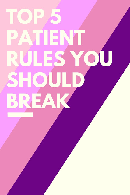 Top 5 patient rules you should break - Not Standing Stills Disease