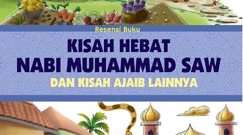 Kisah Hebat Nabi Muhammad dan Kisah Ajaib Lainnya, Apa Menariknya?
