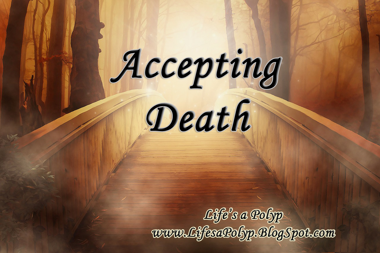 Life's a Polyp : My Death is Acceptable