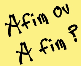 PoRtUgUêS nA TeLa: DúViDaS, pOr QuÊ? UsO de "aFiM e a FiM"