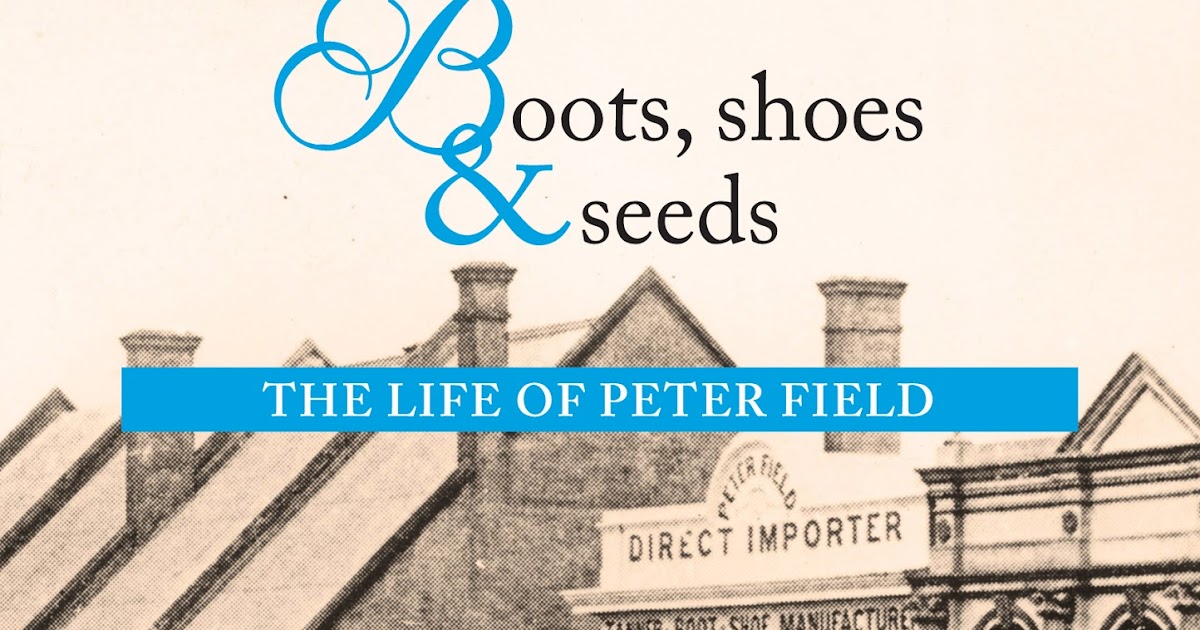 Dean from Australia: Boot, Shoes & Seeds - The Life Of Peter Field.