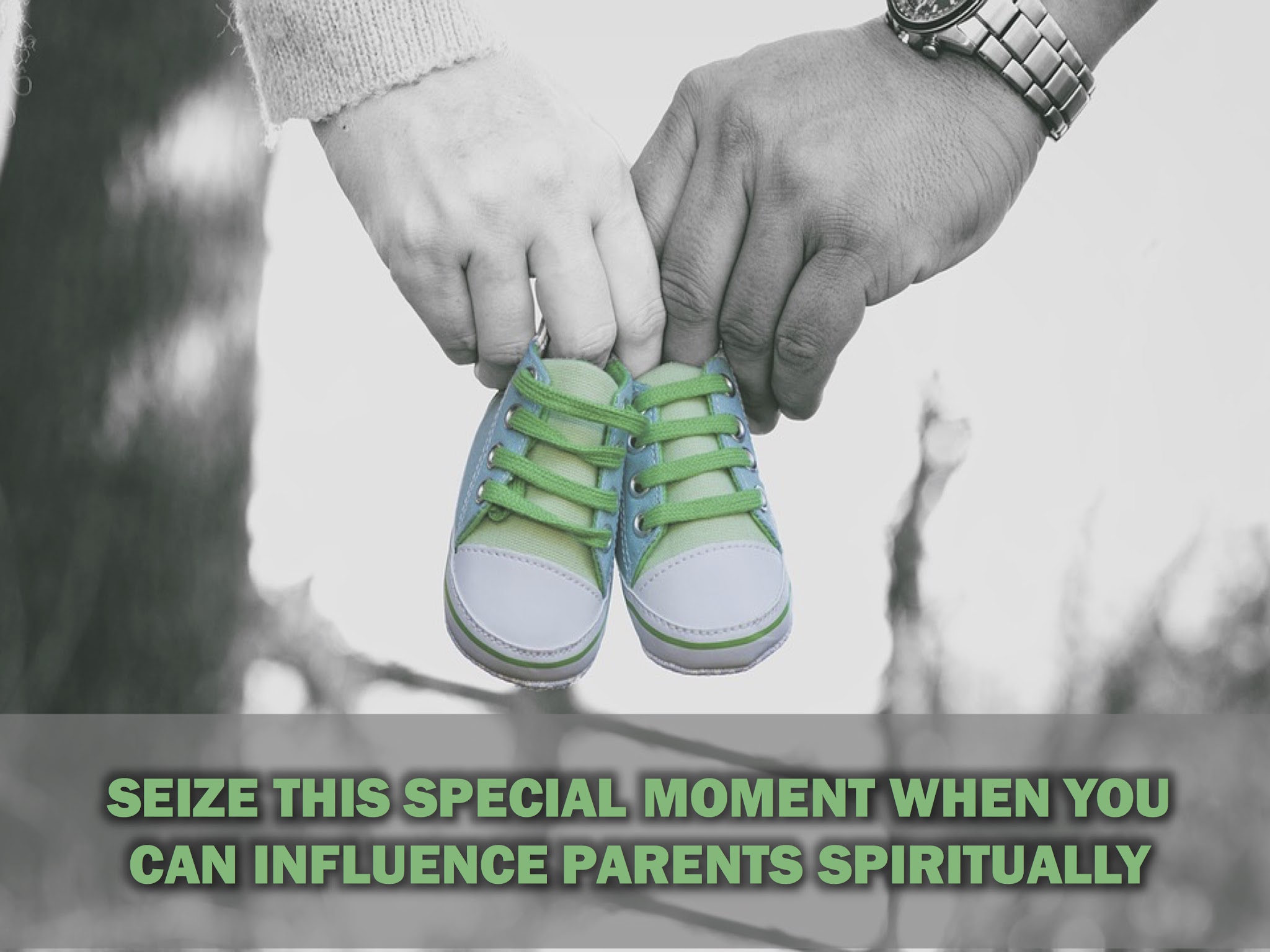 Seize This Special Moment When You Can Influence Parents Spiritually ...