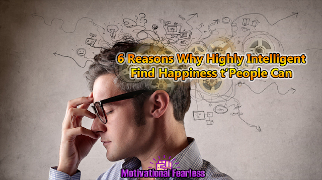 6 Reasons Why Highly Intelligent People Can’t Find Happiness ...