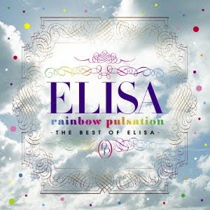 ELISA Best Album - rainbow pulsation ～THE BEST OF ELISA～ : 最新アニメソング 無料音 ...